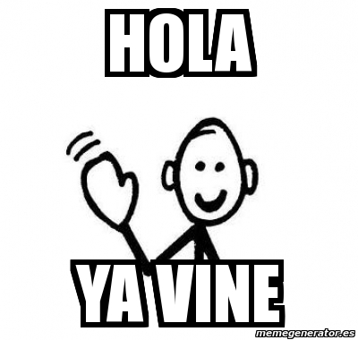Meme Personalizado - Hola Ya vine - 2813751