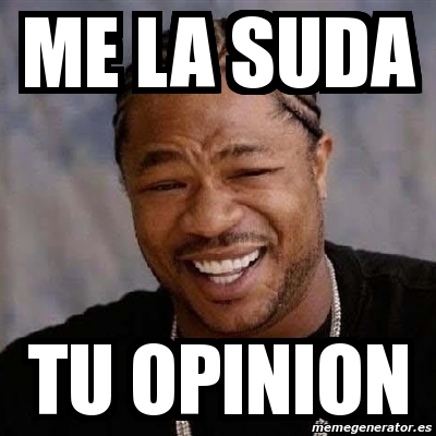 Meme Yo Dawg - me la suda tu opinion - 2814603