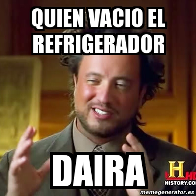 Meme Ancient Aliens - quien vacio el refrigerador daira - 2815960