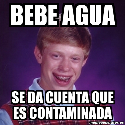 Meme Bad Luck Brian - bebe agua se da cuenta que es contaminada - 2815993