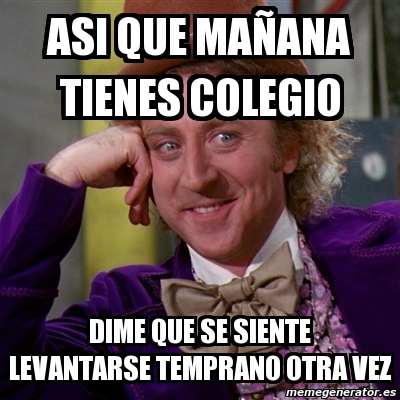 Meme Willy Wonka - asi que maÃ±ana tienes colegio dime que se siente ...