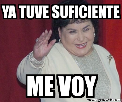 Meme Personalizado - ya tuve suficiente me voy - 2818658