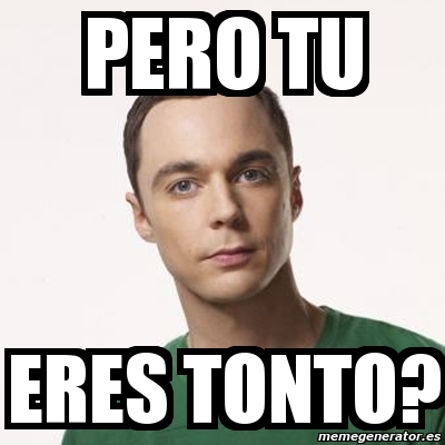 Meme Sheldon Cooper - pero tu eres tonto? - 2820660