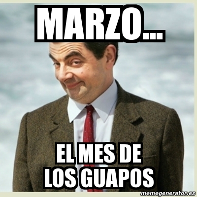 Meme Mr Bean - Marzo... el mes de los guapos - 2821225