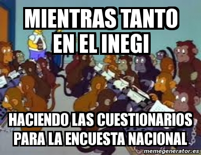 Meme Personalizado - mientras tanto en el inegi haciendo las ...
