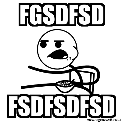 Meme Cereal Guy - fgsdfsd fsdfsdfsd - 2822830