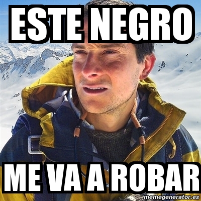 Meme Bear Grylls - este negro me va a robar - 2823161