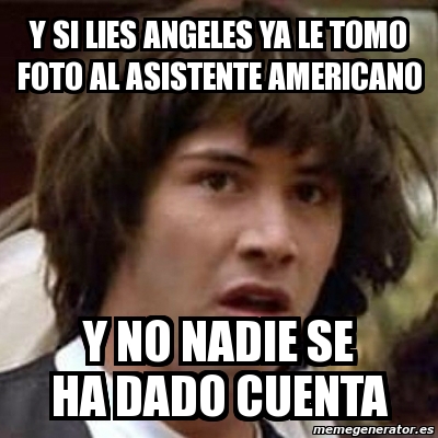Meme Keanu Reeves - Y SI LIES ANGELES YA LE TOMO FOTO AL ASISTENTE ...