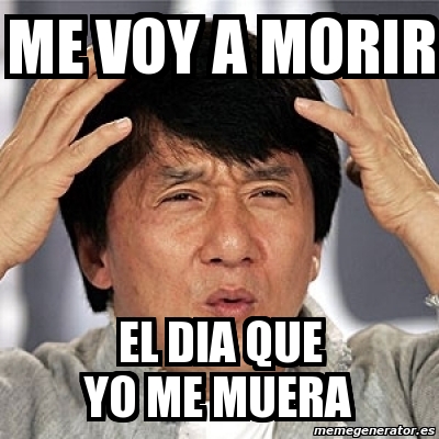 Meme Jackie Chan - me voy a morir el dia que yo me muera - 2825798