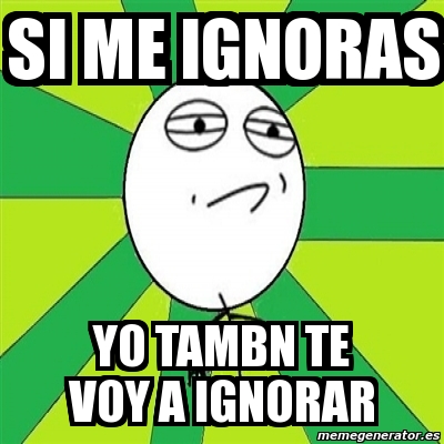 Meme Challenge Accepted - si me ignoras yo tambn te voy a ignorar - 2826186