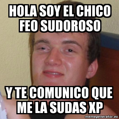 Meme Stoner Stanley - hola soy el chico feo sudoroso y te comunico que ...