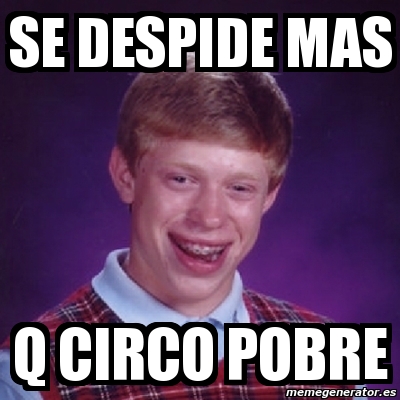 Meme Bad Luck Brian - se despide mas q circo pobre - 2828794