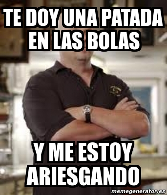 Meme Personalizado - te doy una patada en las bolas y me estoy ...