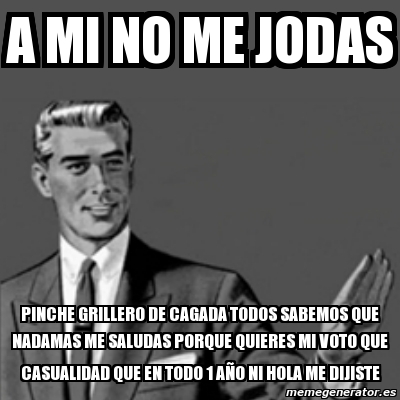 Meme Correction Guy - a mi no me jodas pinche grillero de cagada todos ...