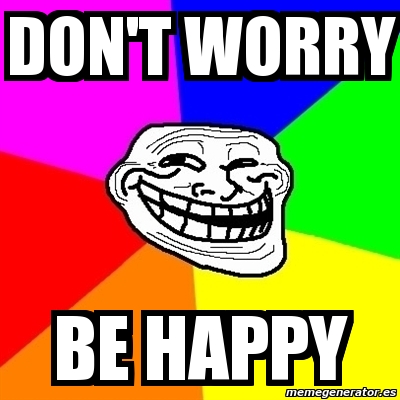 Meme Troll - Don't worry Be happy - 2831384