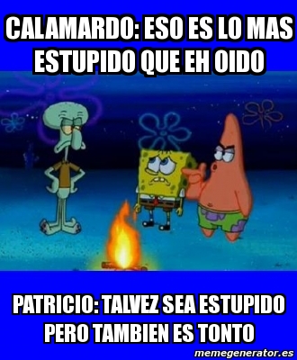 Meme Personalizado - Calamardo: eso es lo mas estupido que eh oido ...