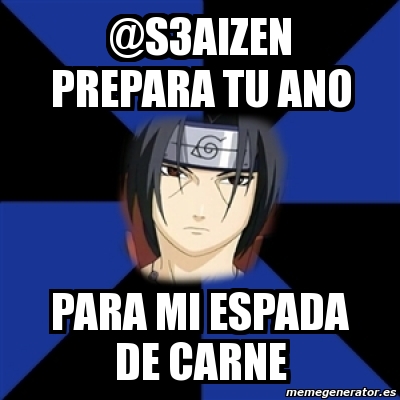 Meme Personalizado - @S3Aizen prepara tu ano para mi espada de carne ...
