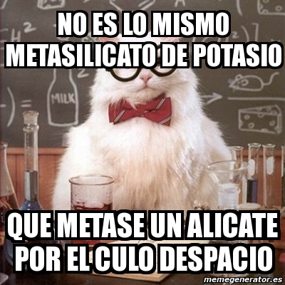 Meme Chemistry Cat - no es lo mismo metasilicato de potasio que metase ...