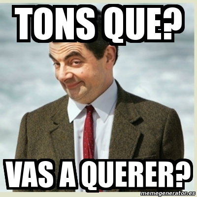 Meme Mr Bean - tons que? vas a querer? - 2834968