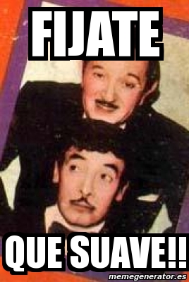 Meme Personalizado - fijate que suave!! - 2835407