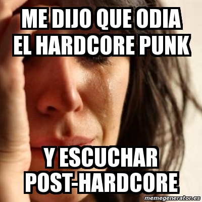 Meme Problems - me dijo que odia el hardcore punk y escuchar post-hardcore - 2835898
