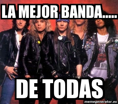 Meme Personalizado - La mejor banda..... De todas - 2836881