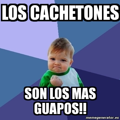 Meme Bebe Exitoso - Los cachetones Son los mas guapos!! - 2837424