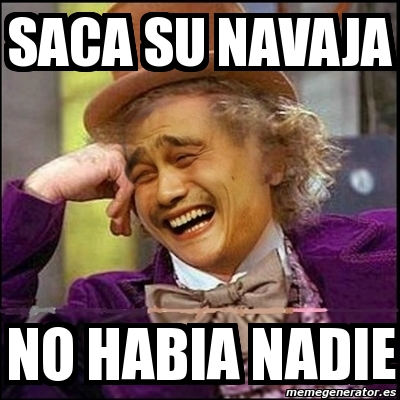 Meme Yao Wonka - SACA SU NAVAJA NO HABIA NADIE - 2838379