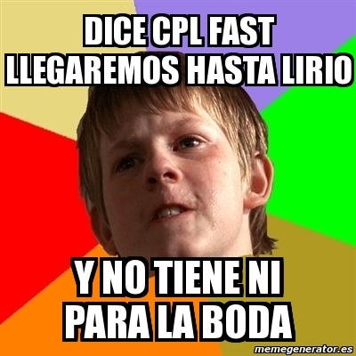 Meme Chico Malo - dice cpl fast llegaremos hasta lirio y no tiene ni ...