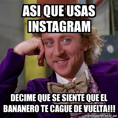 Meme Willy Wonka - asi que usas instagram decime que se siente que el ...