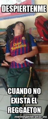 Meme Personalizado - Despiertenme cuando no EXISTA el reggaeton - 2839747