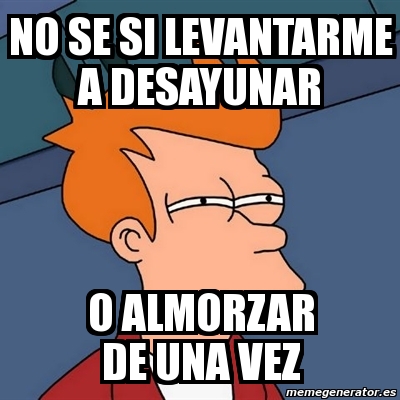 Meme Futurama Fry - No se si levantarme a desayunar o almorzar de una ...