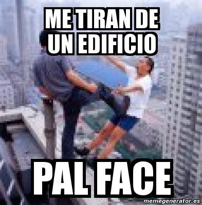 Meme Personalizado - me tiran de un edificio pal face - 2841437