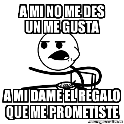 Meme Cereal Guy - a mi no me des un me gusta a mi dame el regalo que me ...