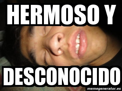 Meme Personalizado - hermoso y desconocido - 2843161