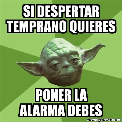 Meme Yoda - si despertar temprano quieres poner la alarma debes - 2844373