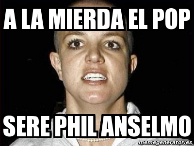 Meme Personalizado - a la mierda el pop sere phil anselmo - 2844478
