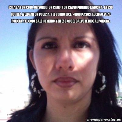 Meme Personalizado - Estaban un cojo, un sordo, un ciego y un calvo ...