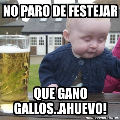 Meme Drunk Baby - nO paro de festejar que gano gallos..ahuevo! - 2847437