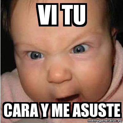 Meme Bebe furioso - VI TU CARA Y ME ASUSTE - 2849210