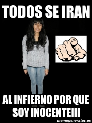 Meme Personalizado - todos se iran AL INFIERNO por que soy inocente ...