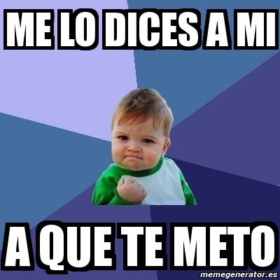 Meme Bebe Exitoso - ME lo diCes a mi A que te meto - 2850623