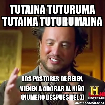 Meme Ancient Aliens - tutaina tuturuma tutaina tuturumaina los pastores ...