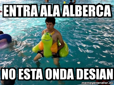 Meme Personalizado - entra ala alberca no esta onda desian - 2852645