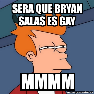 Meme Futurama Fry - sera que bryan salas es gay mmmm - 2852969
