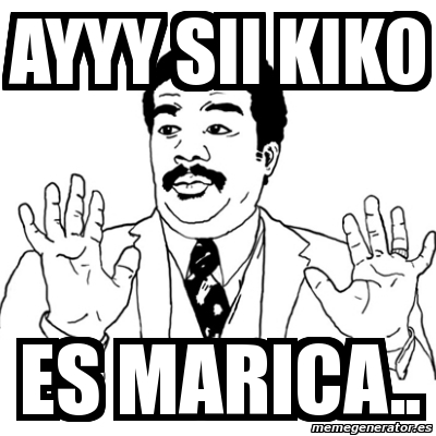 Meme Ay Si - ayyy sii kiko es marica.. - 2853123
