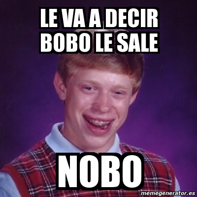 Meme Bad Luck Brian - le va a decir bobo le sale nobo - 2853379