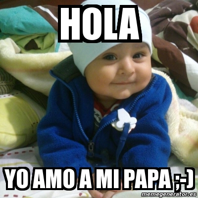 Meme Personalizado - hola yo amo a mi papa ;-) - 2855287