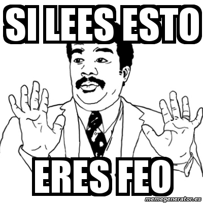 Meme Ay Si - si lees esto eres feo - 2855422