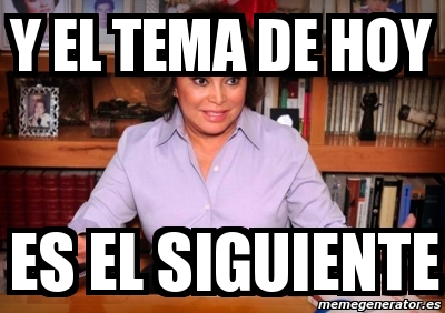 Meme Personalizado - y el tema de hoy es el siguiente - 2856061